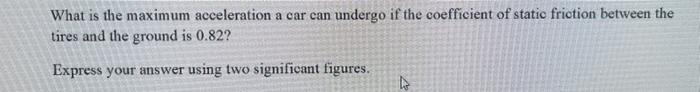 Solved What is the maximum acceleration a car can undergo if | Chegg.com