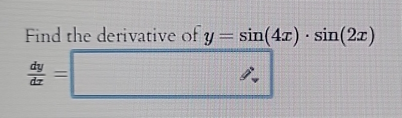 Solved Find the derivative of y=sin(4x)*sin(2x)dydx= | Chegg.com