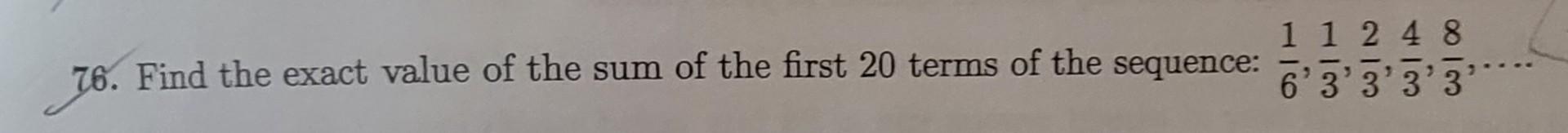 Solved 76 Find The Exact Value Of The Sum Of The First 20
