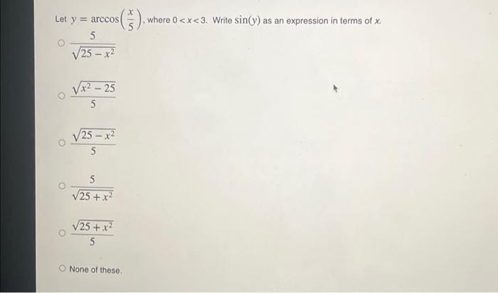 Solved Let y = = arccos 5 √25 - x² √x² - 25 5 √/25 - x² 5 5 | Chegg.com