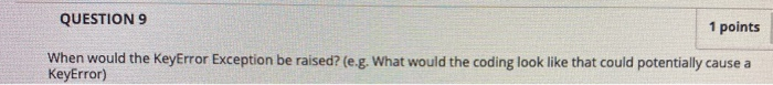 Solved QUESTION 9 1 points When would the KeyError Exception | Chegg.com