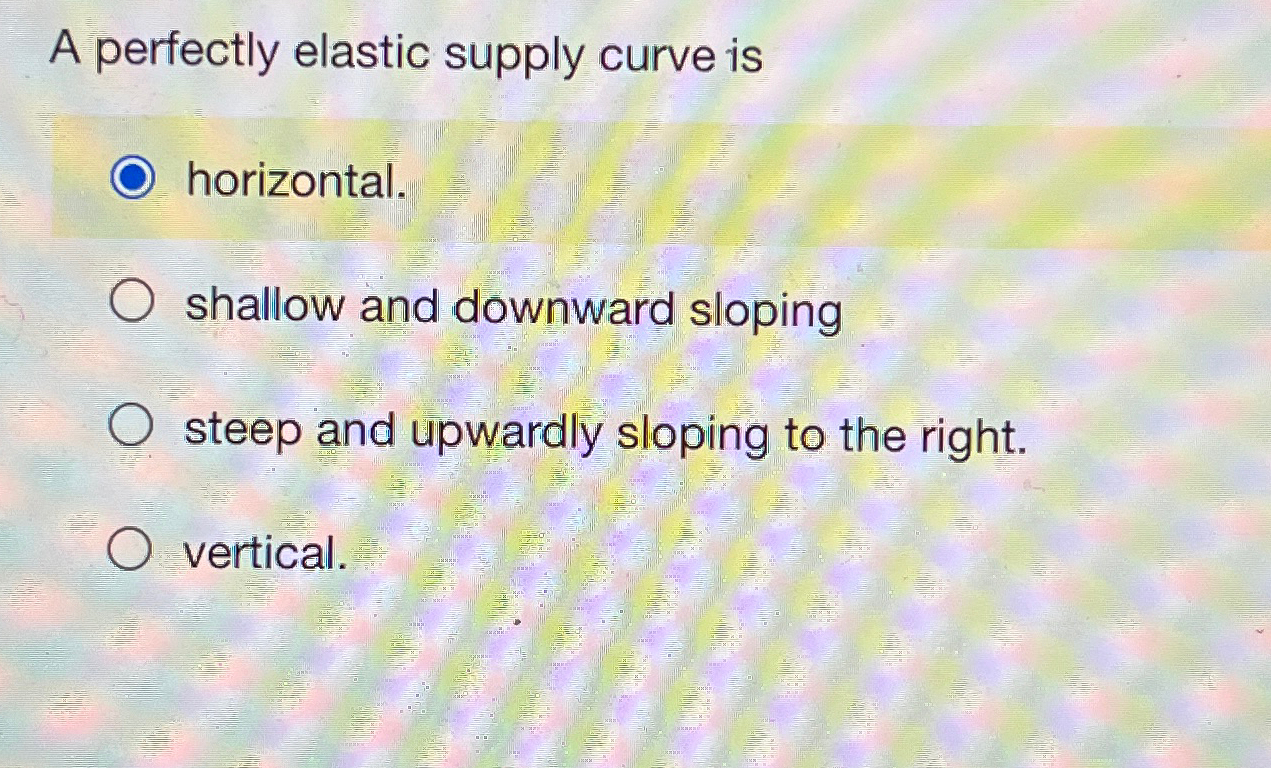 Solved A perfectly elastic supply curve is | Chegg.com