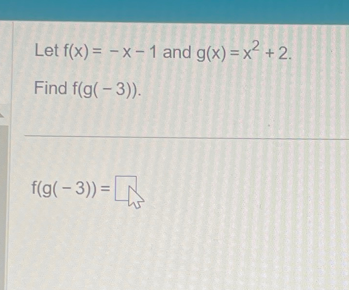 Solved Let f(x)=-x-1 ﻿and g(x)=x2+2Find f(g(-3)).f(g(-3))= | Chegg.com