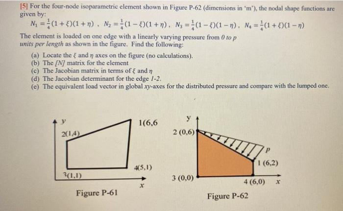 Solved [5] For the four-node isoparametric element shown in | Chegg.com