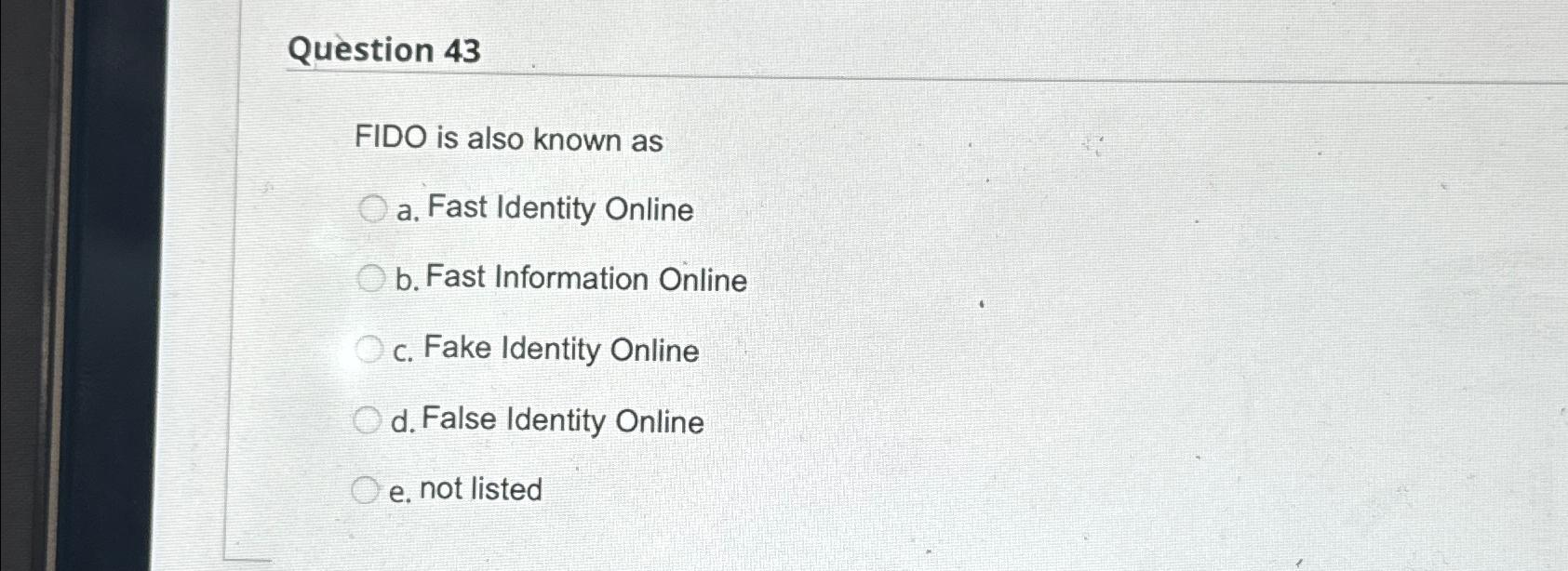 Solved Question 43FIDO is also known asa. ﻿Fast Identity | Chegg.com