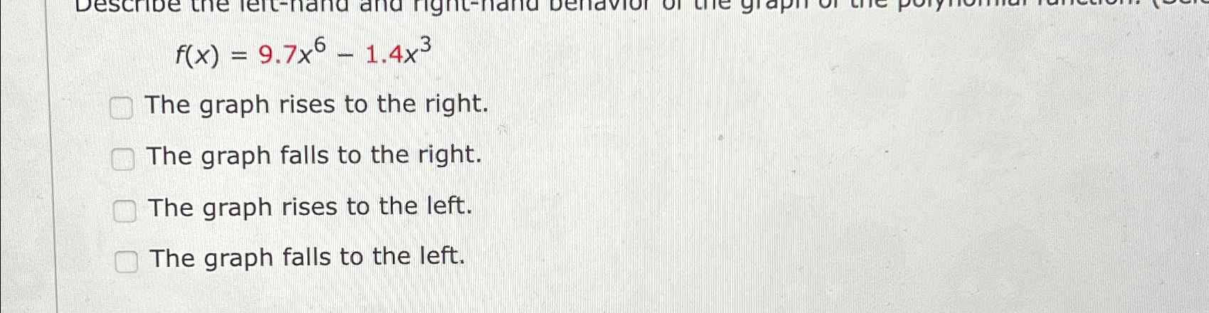 f(x)=9.7x6-1.4x3The graph rises to the right.The | Chegg.com