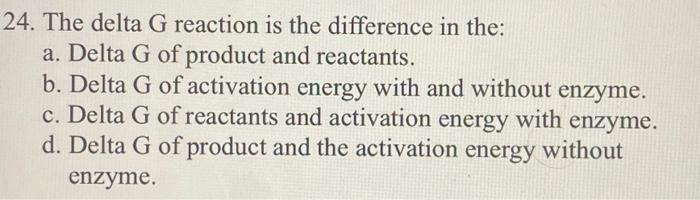 Solved 24. The delta G reaction is the difference in the: a. | Chegg.com