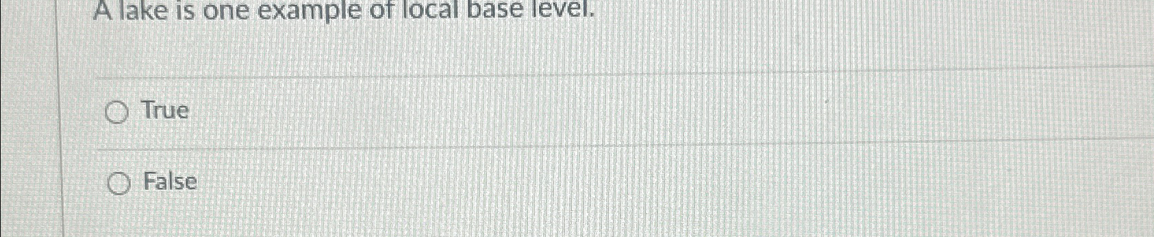 Solved A lake is one example of local base level.TrueFalse | Chegg.com