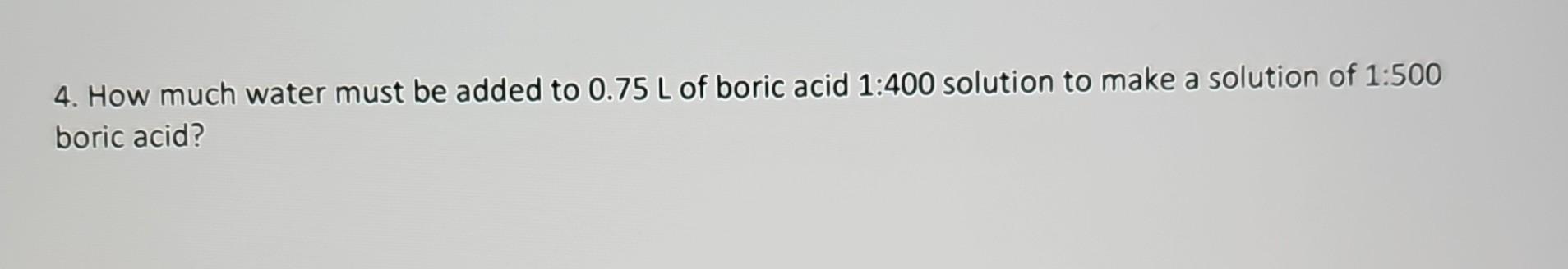 Solved 4. How much water must be added to 0.75 L of boric | Chegg.com