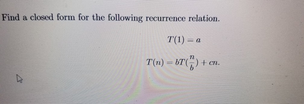 Solved Find a closed form for the following recurrence | Chegg.com