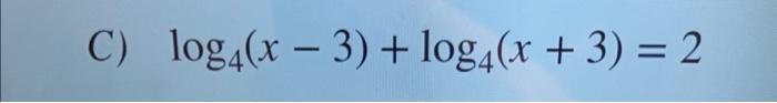 Solved C) log4(x−3)+log4(x+3)=2 | Chegg.com