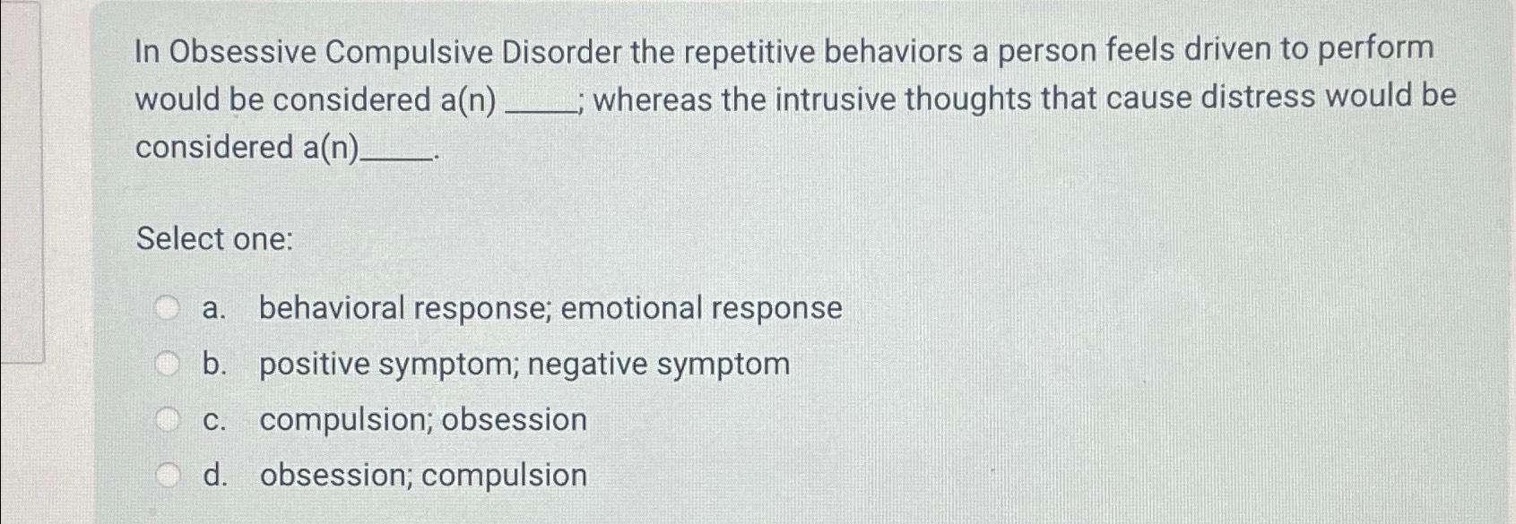 Solved In Obsessive Compulsive Disorder the repetitive | Chegg.com