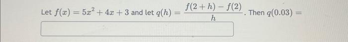 Solved f(x)=5x2+4x+3 and let q(h)=hf(2+h)−f(2). Then | Chegg.com