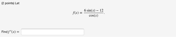 Solved (2 points) Let f(x) = 6 sin(x) - 12 cos(x) Find f'(x) | Chegg.com