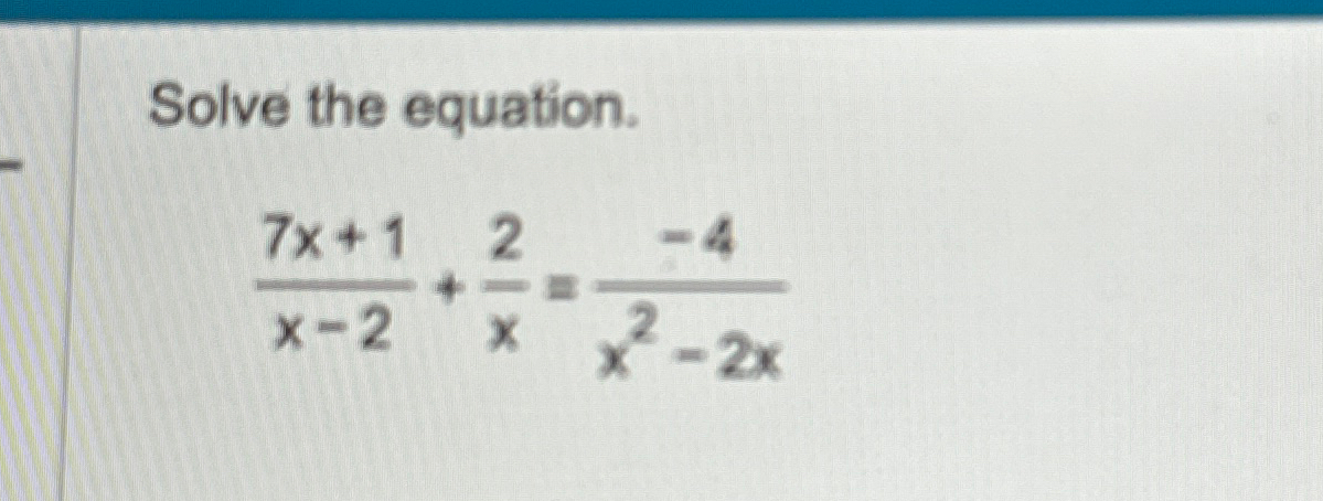 Solved Solve the equation.7x+1x-2+2x=-4x2-2x | Chegg.com