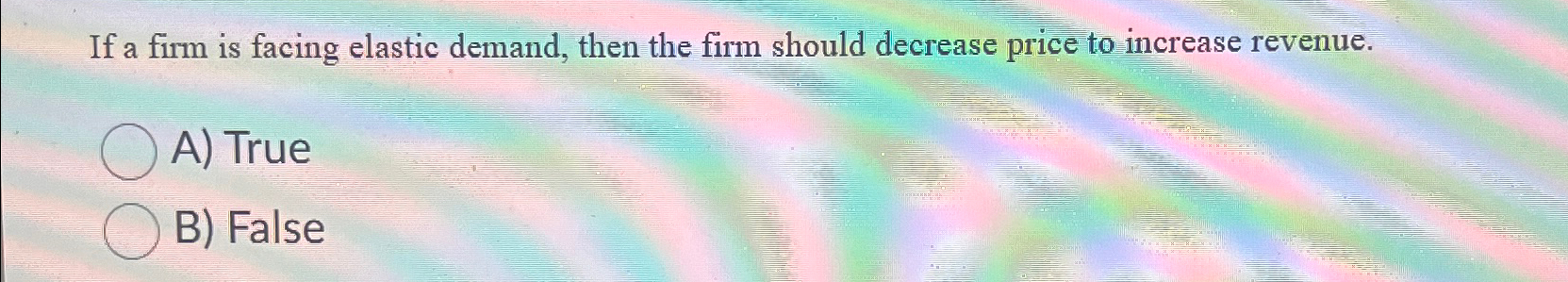 Solved If a firm is facing elastic demand, then the firm | Chegg.com