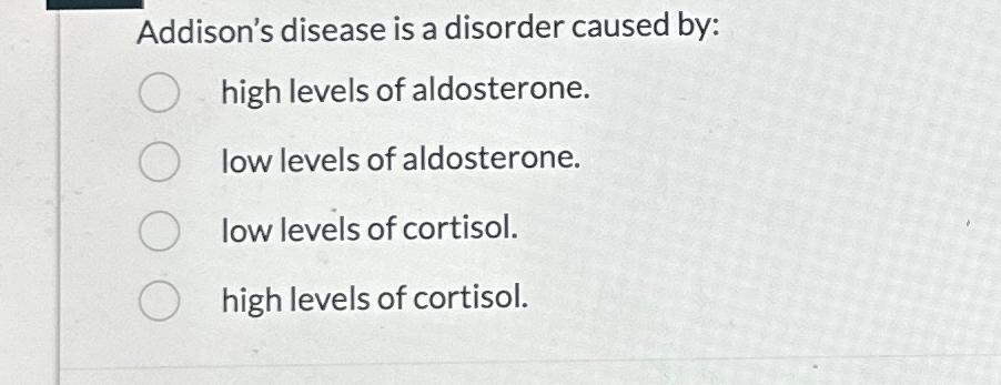Solved Addison's disease is a disorder caused by:high levels | Chegg.com