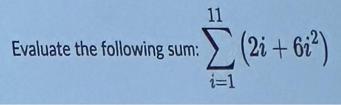 Solved Evaluate the following sum: ∑i=111(2i+6i2) | Chegg.com