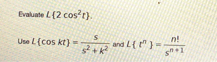 Solved Evaluate L{2 cos2t}. S n! Use L{cos kt} = 52+ +K2 and | Chegg.com