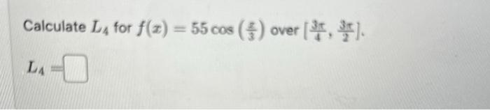 Solved Calculate L4 for f(x)=55cos(3x) over [43π,23π]. L4= | Chegg.com