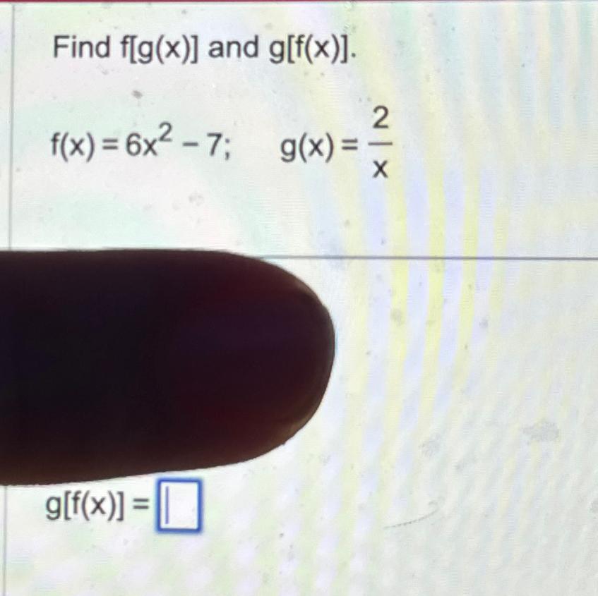 Solved Find f[g(x)] ﻿and g[f(x)].f(x)=6x2-7;,g(x)=2xg[f(x)]= | Chegg.com
