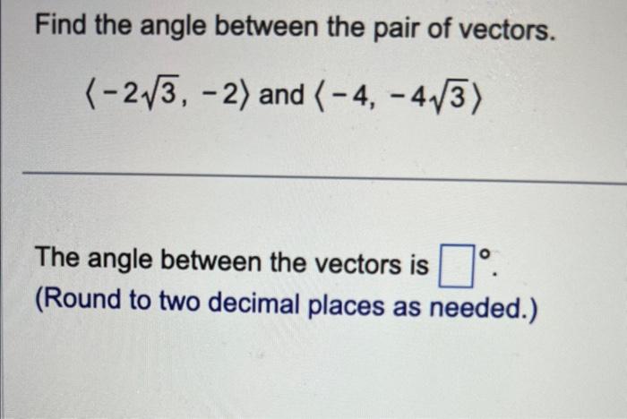 Solved Find the angle between the pair of vectors. (-2√3, | Chegg.com