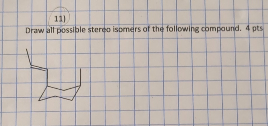Solved Draw all possible stereo isomers of the following | Chegg.com