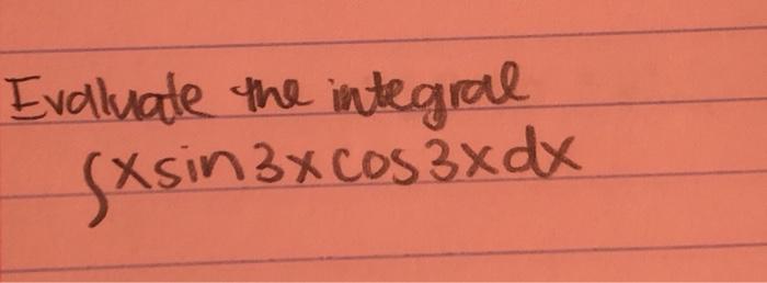Solved Evaluate the integral Sxsin 3x cos3xdx | Chegg.com