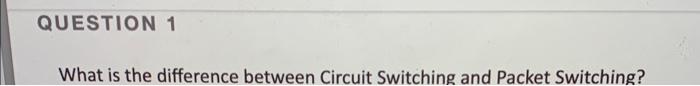 Solved What is the difference between Circuit Switching and | Chegg.com