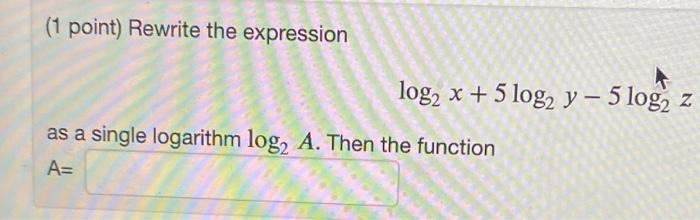 Solved (1 point) Rewrite the expression log2 x + 5 log2 y – | Chegg.com