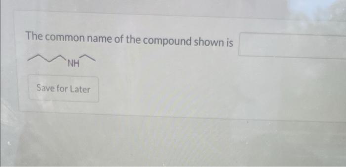 Solved The common name of the compound shown is NH Save for | Chegg.com