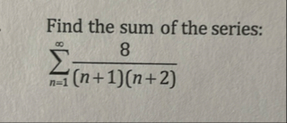 Find the sum of the series:∑n=1∞8(n 1)(n 2) | Chegg.com