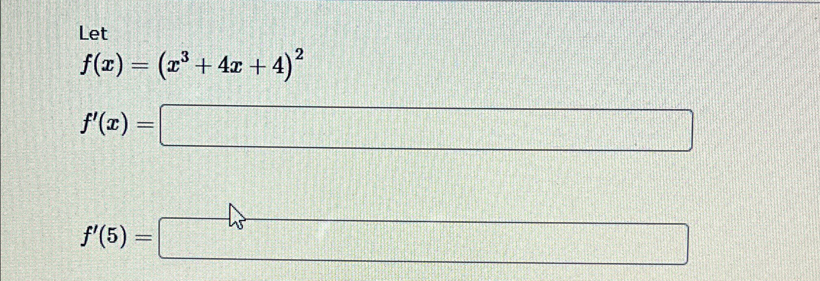 Solved Letf(x)=(x3+4x+4)2f'f'(5)= | Chegg.com