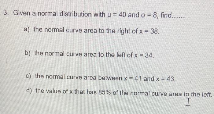 Solved Given a normal distribution with μ=40 and σ=8, find | Chegg.com
