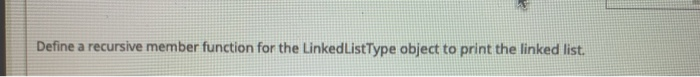 Solved Define a recursive member function for the Linked | Chegg.com
