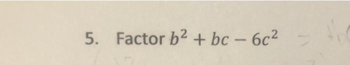 Solved 5. Factor b2 + bc - 6c2 | Chegg.com