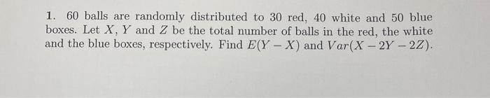 Solved 1. 60 balls are randomly distributed to 30 red, 40 | Chegg.com