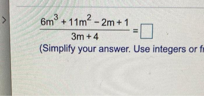 Solved 6m3 + 11m2 - 2m +1 3m +4 (Simplify your answer. Use | Chegg.com
