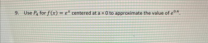 Solved 9. Use P4 for f(x)=ex centered at a=0 to approximate | Chegg.com