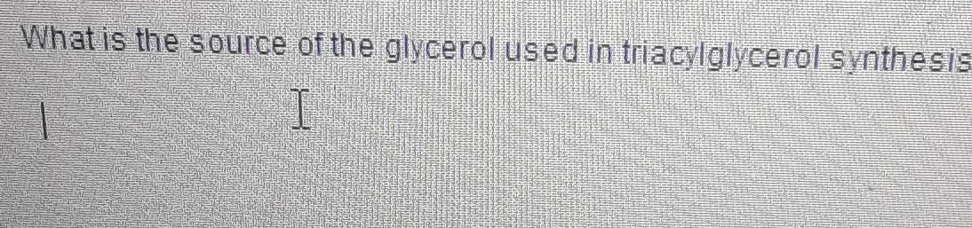 Solved What is the source of the glycerol used in | Chegg.com