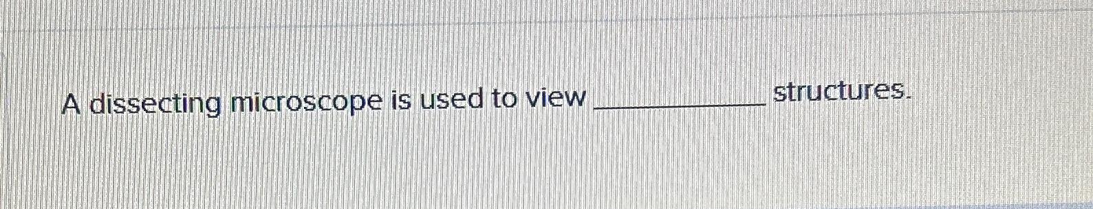 Solved A dissecting microscope is used to view structures. | Chegg.com