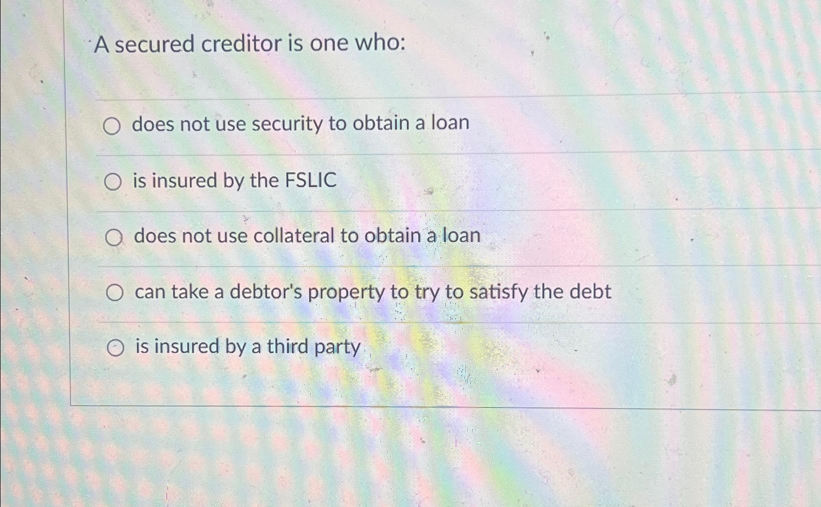 Solved A secured creditor is one who:does not use security | Chegg.com