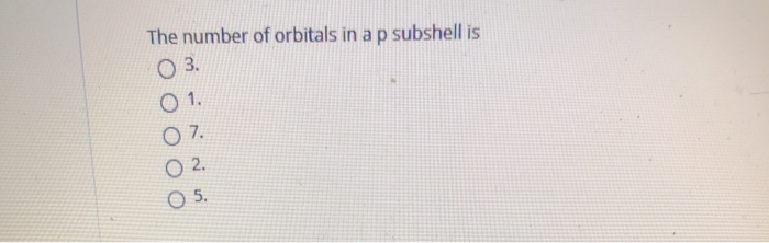 Solved The number of orbitals in a p subshell is 03. . OOOO | Chegg.com