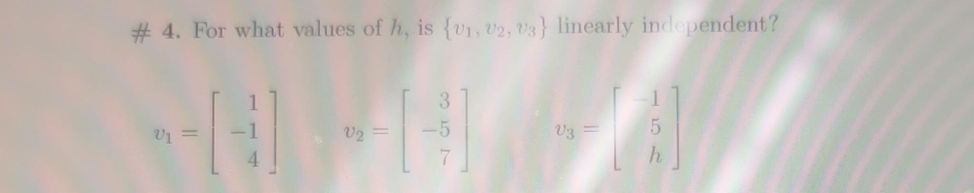 Solved # 4. For what values of h, is {v1,v2,v3} linearly | Chegg.com