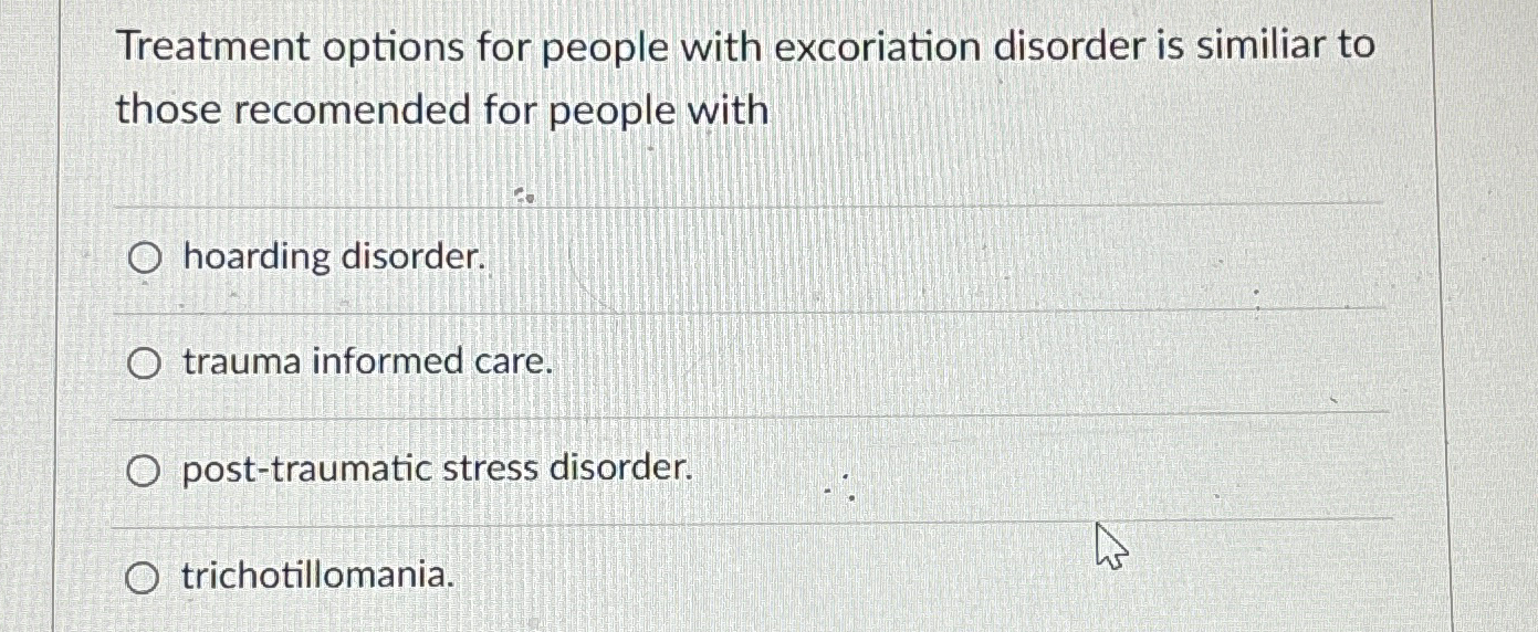 Solved Treatment options for people with excoriation | Chegg.com