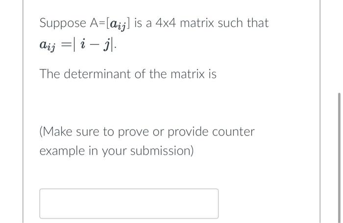Solved Suppose A=[aij] is a 4×4 matrix such that aij=∣i−j∣ | Chegg.com