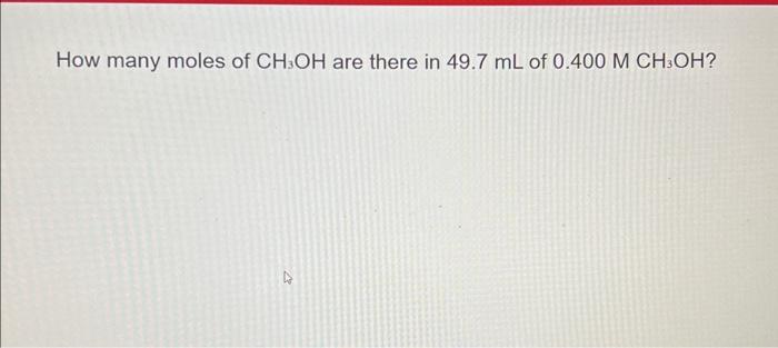 Solved How many moles of CH3OH are there in 49.7 mL of | Chegg.com