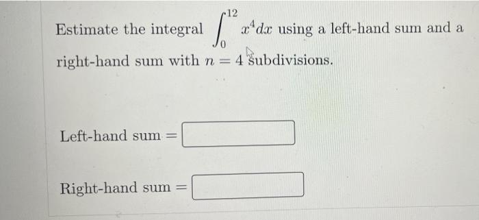 Solved Estimate the integral ∫012x4dx using a left-hand sum | Chegg.com