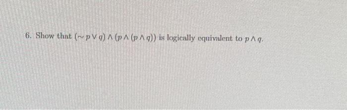Solved 6. Show that (∼p∨q)∧(p∧(p∧q)) is logically equivalent | Chegg.com