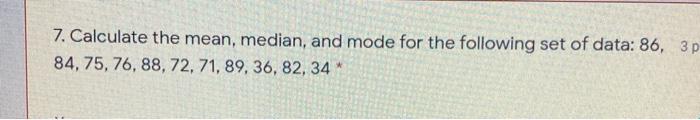 Solved 7. Calculate the mean, median, and mode for the | Chegg.com